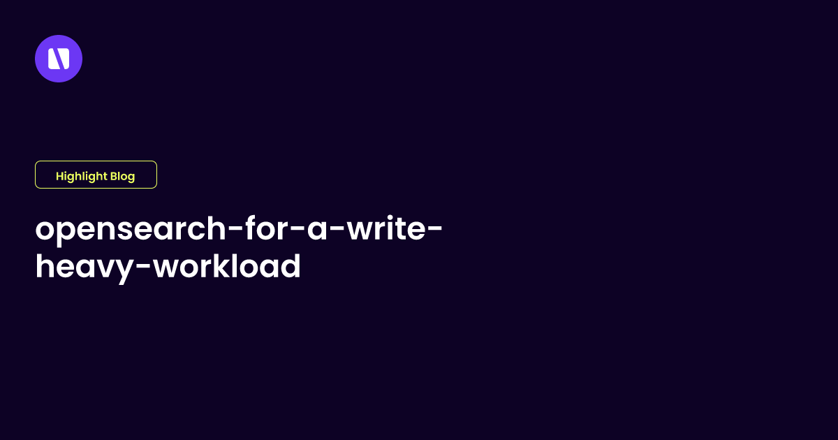 How-To: Configure OpenSearch for a Write-Heavy Workload
